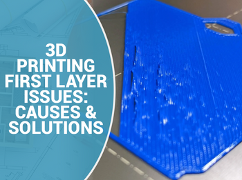 3D Printing First Layer Issues: Causes and Solutions