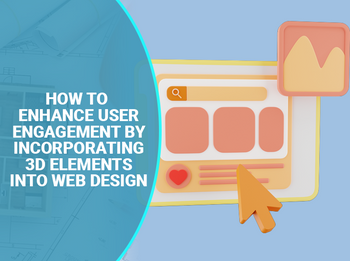 How to Enhance User Engagement By Incorporating 3D Elements into Web Design