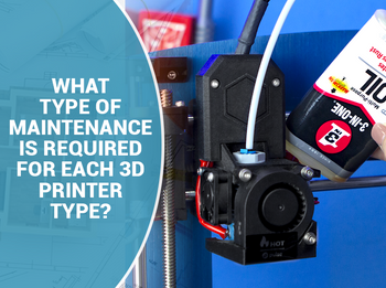 What Type of Maintenance is Required for Each 3D Printer Type?