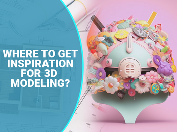 Where to Find Inspiration for 3D Modeling?