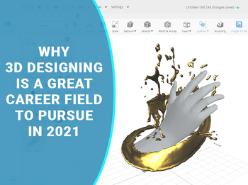 Why 3D Designing is a Great Career Field to Pursue in 2021