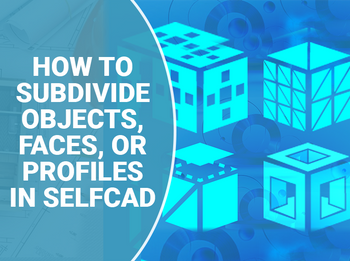 How to Subdivide Objects, Faces, or Profiles in SelfCAD