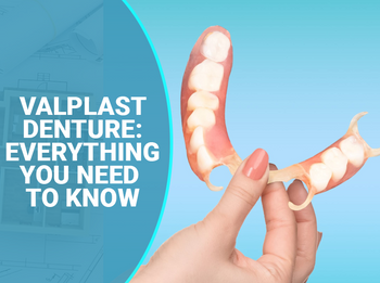 Valplast Denture-Everything You Need to Know