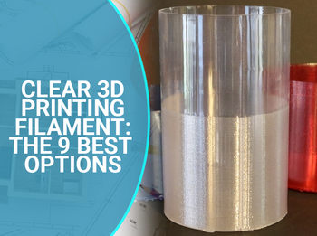 Clear 3D Printing Filament: 9 Best Options