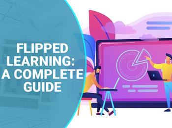 Flipped Learning: A Complete Guide