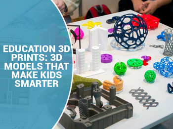 Educational 3D Prints: 3D Models that Make Kids Smarter