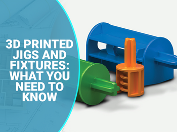 3D Printed Jigs and Fixtures-What You Need to Know