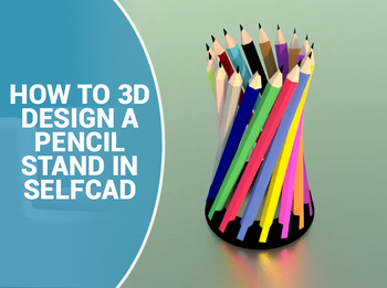 How to 3D Design a Creative Pencil Stand in SelfCAD