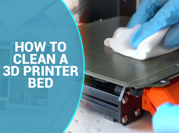 How to Clean a 3D Printer Bed