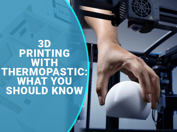 3D Printing With Thermoplastics: What You Should Know