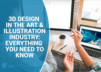 3D Design in the Art and Illustration Industry Everything you need to know