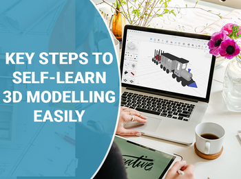 The Key Steps to Self Learn 3D Modeling Easily