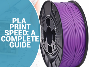 PLA Print Speed: A Complete Guide