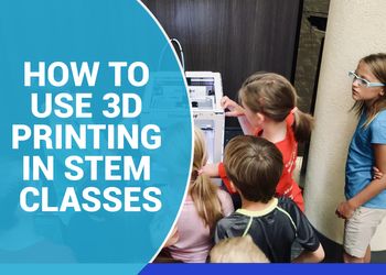 How to use 3D Printing in STEM Classes