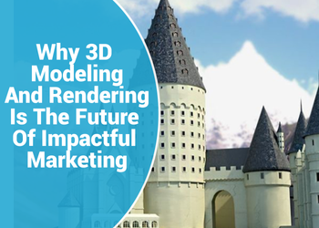 Why 3D Modeling And Rendering Is The Future Of Impactful Marketing