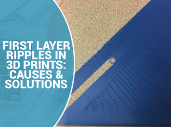 First Layer Ripples in 3D Prints: Causes and Solutions