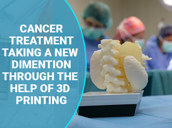 Cancer Treatment Taking a New Dimension Through the Help of 3D Printing ...