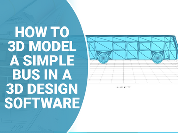 How to 3D Model a Bus in a 3D Design Software