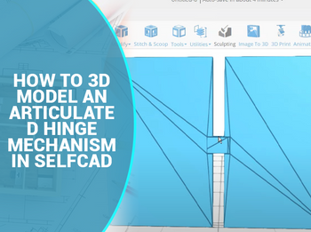 How to Design a 3D Printable Articulated Hinge Mechanism in SelfCAD