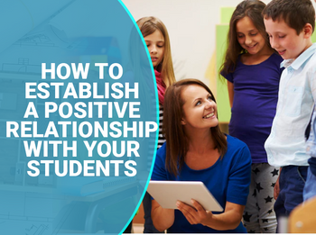 How to Establish a Positive Relationship with Your Students