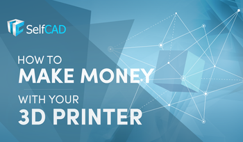 How to Make Money With Your 3D Printer