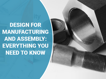 Design for Manufacturing and Assembly: Everything You Need to Know