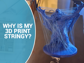 Why is My 3D Print Stringy?