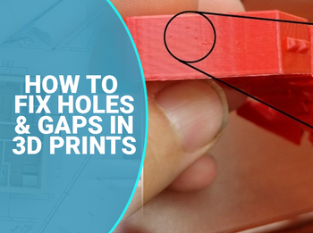 Holes and Gaps in 3D Prints: 10 Problems and Solutions
