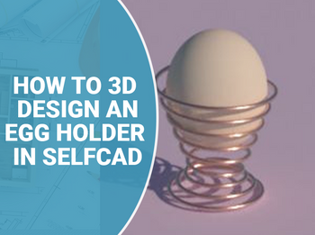 How to 3D design an Egg Holder in a SelfCAD