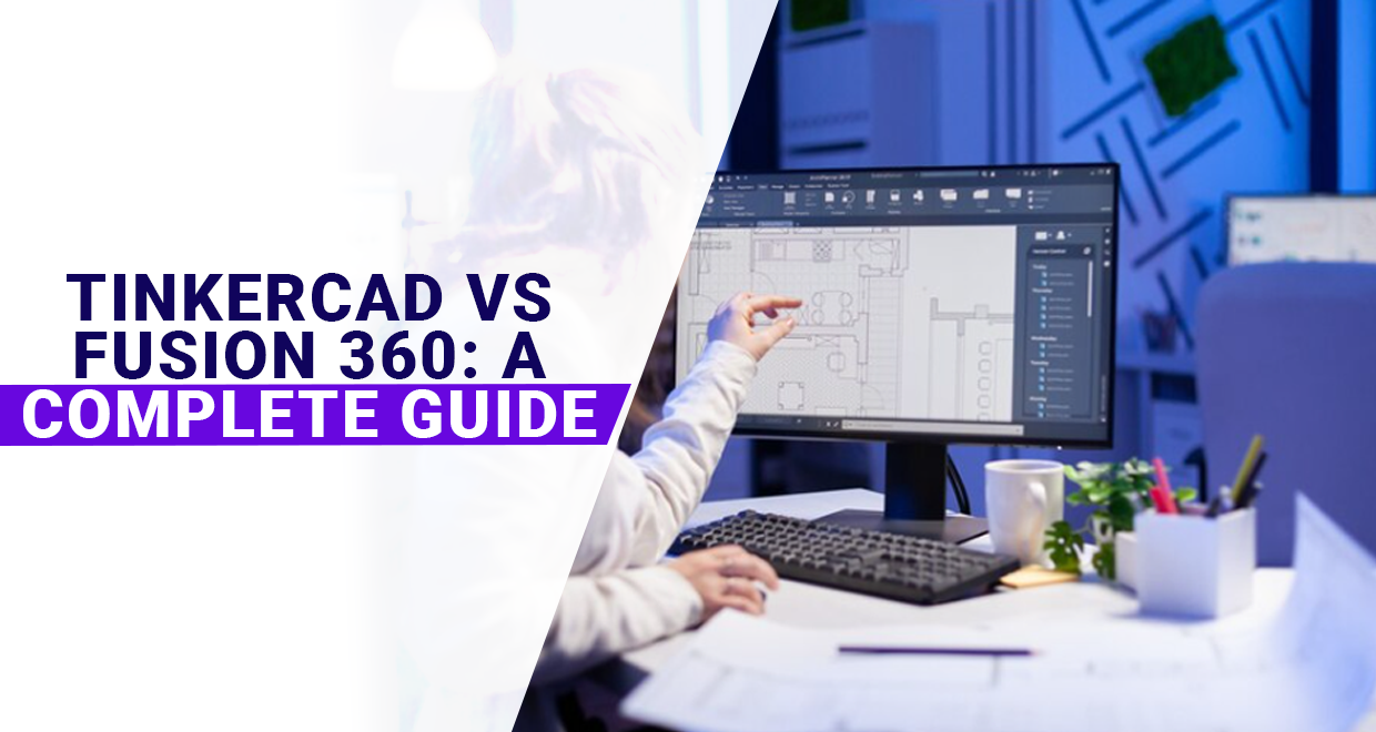TinkerCAD Vs Fusion 360: A Complete Guide