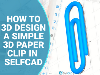 How to 3D Design a Paper Clip in a 3D Modeling Software