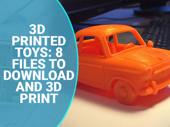 3D Printed Toys-8 Best Files to Download and 3D Print