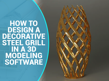 How to Design a Decorative Steel Grill in a 3D Modeling Software