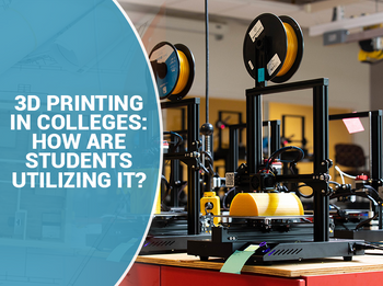 3D Printing in Colleges: How Are Students Utilizing It?