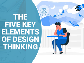 The Five Key Elements of Design Thinking
