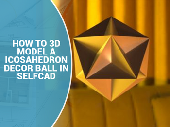 How to 3D Design a 3D Icosahedron Ball with Vertex Enhancements in SelfCAD