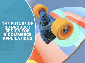 The Future of 3D Product Design for E-commerce Applications