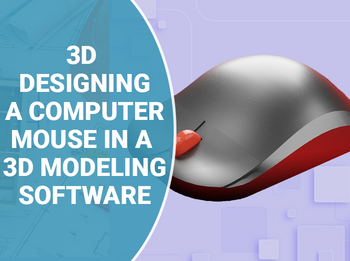 3D designing a Computer Mouse in a 3D Modeling Software