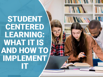 Student-Centered Learning: What is it and How to Implement It