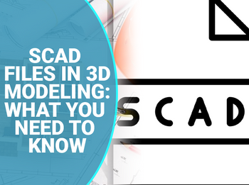 SCAD Files in 3D Modeling: What You Need to Know