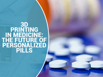 3D Printing in Medicine: The Future of Personalized Pills