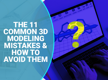 The 11 Common 3D Modeling Mistakes and How to Avoid Them