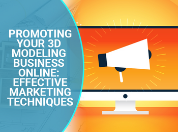 Promoting Your 3D Modelling Business Online Effective Marketing Techniques