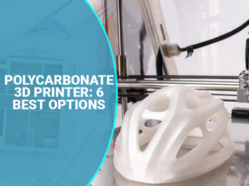 Polycarbonate 3D Printers: 6 Best Options