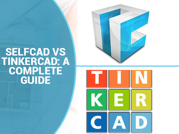 SelfCAD vs TinkerCAD: Everything You Need to Know