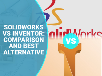 Solidworks Vs Inventor: Comparison and Best Alternative