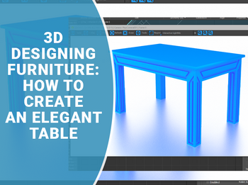 3D designing Furniture: How to Create an Elegant Table