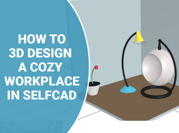 How to 3D design a Cozy Workplace in SelfCAD