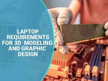 9 Important 3D Modeling and Graphic Design Laptop Requirements