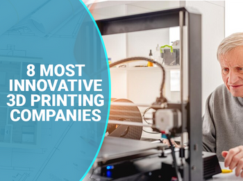 8 Most Innovative 3D Printing Companies